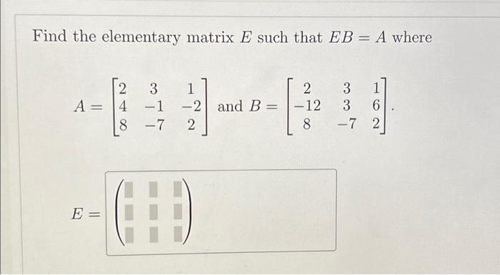 Solved Find the elementary matrix E such that EB = A where 2 | Chegg.com