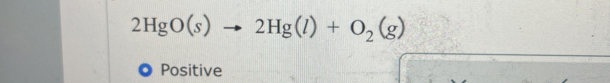 Solved 2HgO(s)→2Hg(l)+O2(g)Does it have positive or negative | Chegg.com