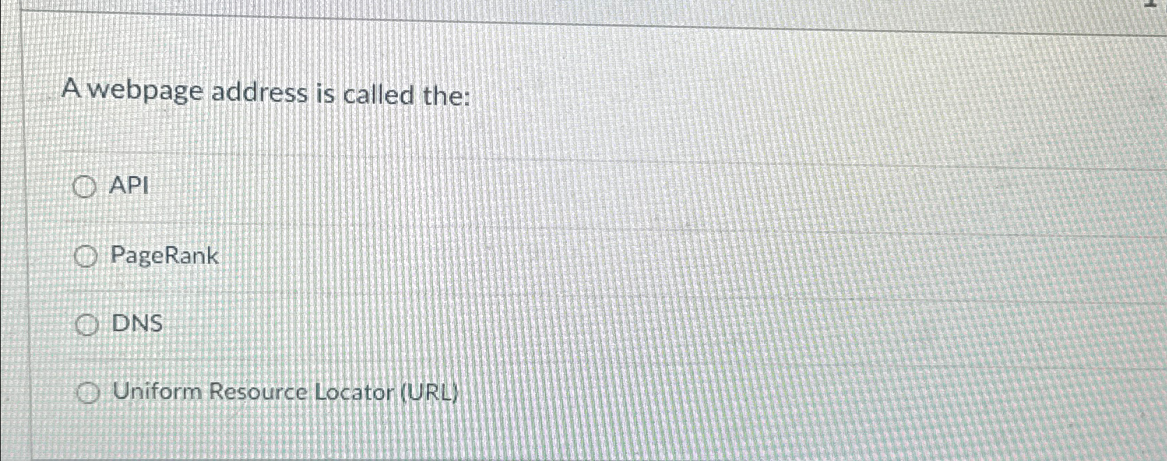 Solved A webpage address is called the:APIPageRankDNSUniform | Chegg.com