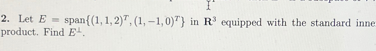 Solved Let E=span{(1,1,2)T,(1,-1,0)T} ﻿in R3 ﻿equipped with | Chegg.com