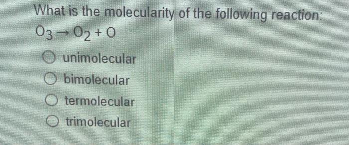 Solved What is the molecularity of the following reaction: | Chegg.com