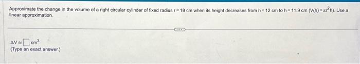 Solved Approximate the change in the volume of a right | Chegg.com