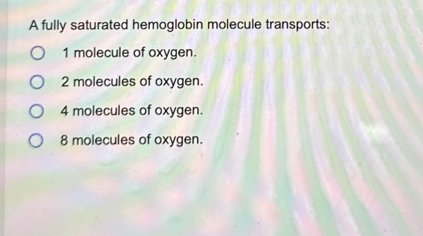 Solved A fully saturated hemoglobin molecule transports:1 | Chegg.com