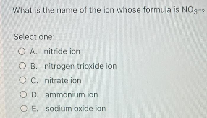 Solved What is the name of the ion whose formula is NO3-? | Chegg.com