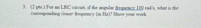 Solved 3. (2 pts.) For an LRC circuit, if the angular | Chegg.com