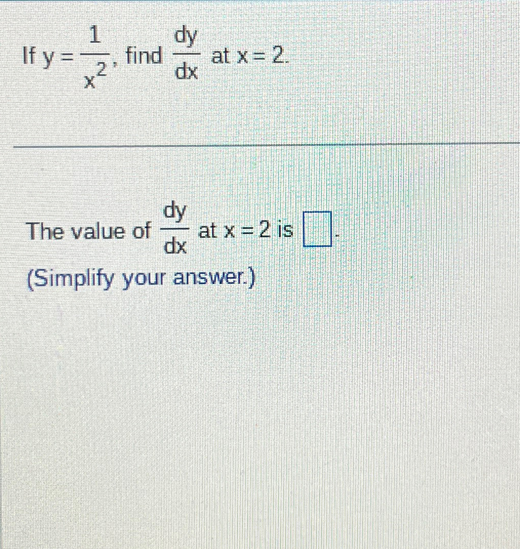 Solved If y=1x2, ﻿find dydx ﻿at x=2The value of dydx ﻿at x=2 | Chegg.com