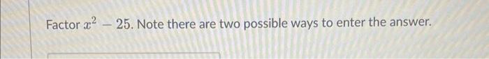 Solved Factor x2−25. Note there are two possible ways to | Chegg.com