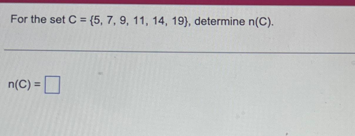 Solved For the set C={5,7,9,11,14,19}, ﻿determine n(C).n(C)= | Chegg.com