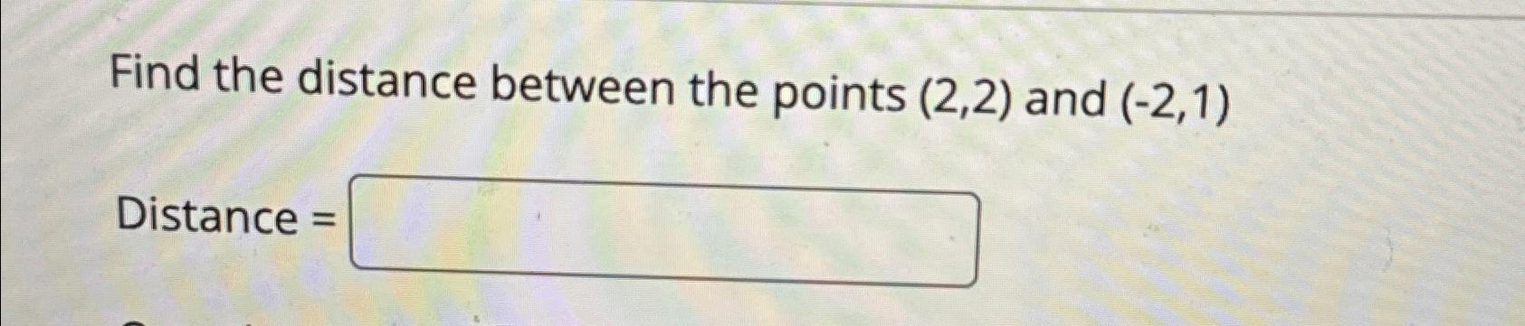 Solved Find the distance between the points (2,2) ﻿and | Chegg.com