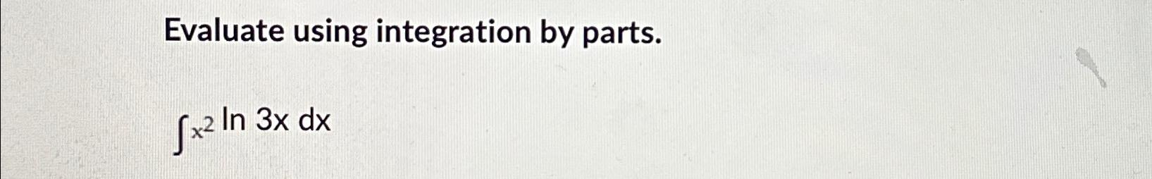 Solved Evaluate using integration by parts.∫﻿﻿x2ln3xdx | Chegg.com