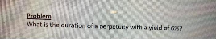 Solved Problem What is the duration of a perpetuity with a | Chegg.com