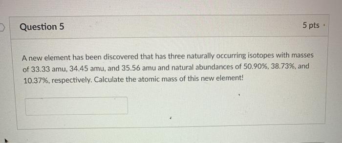 Solved 5 pts . Question 5 A new element has been discovered | Chegg.com