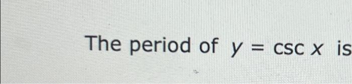 Solved The period of y=cscx is | Chegg.com