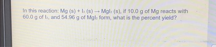 Solved In this reaction: Mg (s) + 1₂ (s) → Mgl2 (s), if 10.0 | Chegg.com