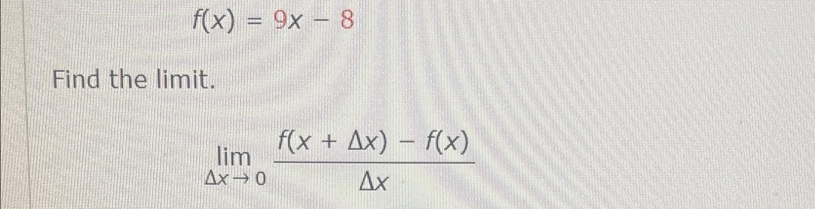 Solved f(x)=9x-8Find the limit.limΔx→0f(x+Δx)-f(x)Δx | Chegg.com