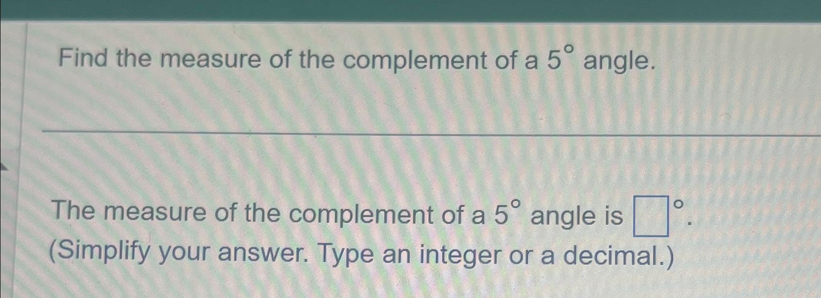 Solved Find the measure of the complement of a 5° ﻿angle.The | Chegg.com