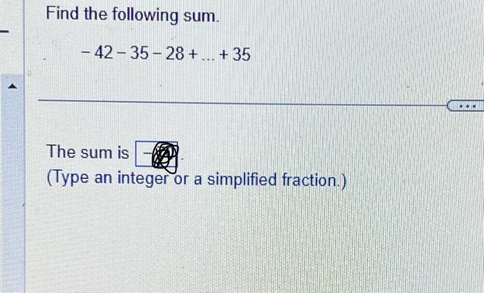 Solved Find the following sum. −42−35−28+…+35 The sum is | Chegg.com