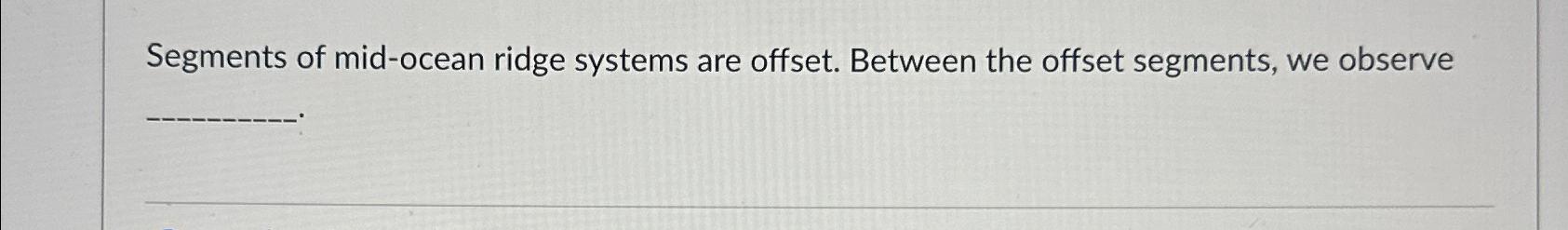 Solved Segments of mid-ocean ridge systems are offset. | Chegg.com