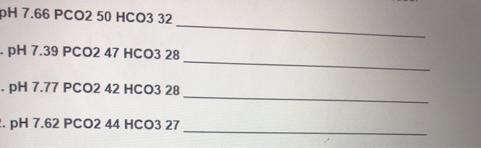 Solved pH 7.66 PCO2 50 HCO3 32 - pH 7.39 PCO2 47 HCO3 28 . | Chegg.com