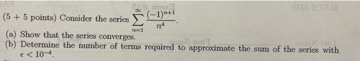 Solved (5+5 points) Consider the series ∑n=1∞n4(−1)n+1. (a) | Chegg.com