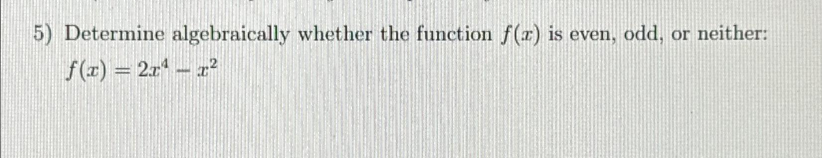 Solved Determine algebraically whether the function f(x) ﻿is | Chegg.com