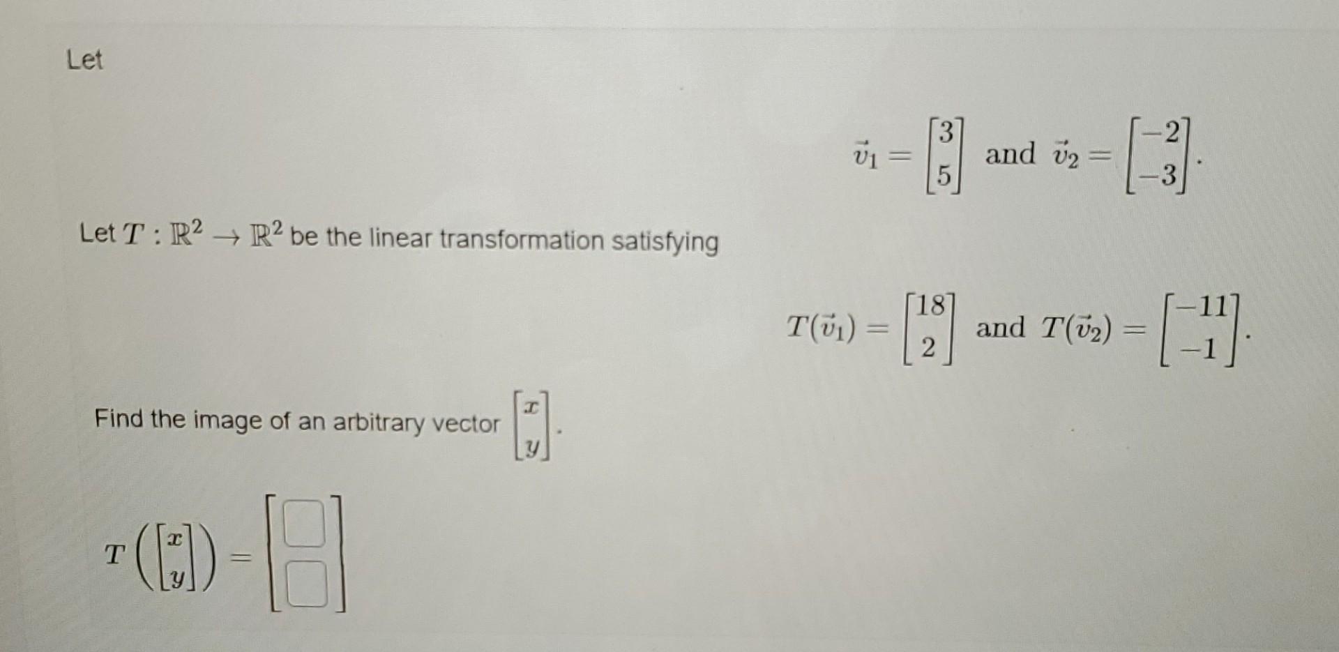 Solved Let v1=[35] and v2=[−2−3] Let T:R2→R2 be the linear | Chegg.com