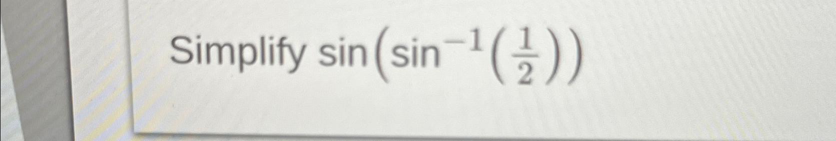 Solved Simplify sin(sin-1(12)) | Chegg.com
