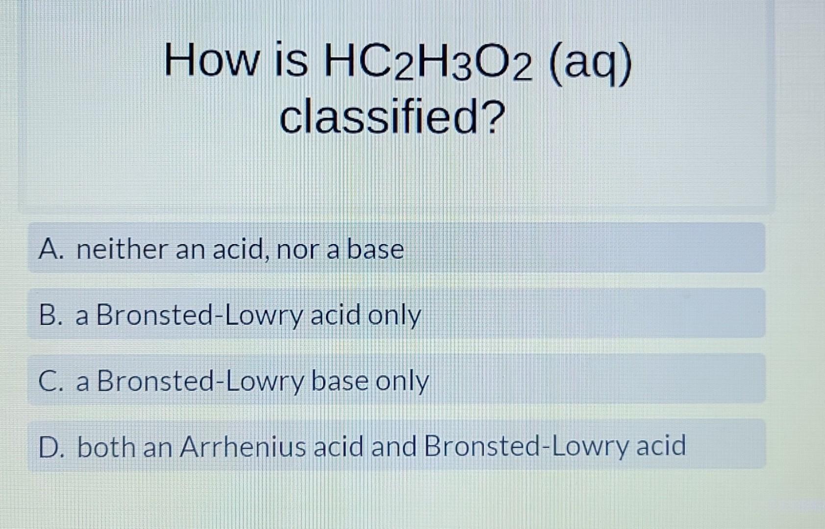 Solved How is HC2H3O2(aq) classified? A. neither an acid, | Chegg.com