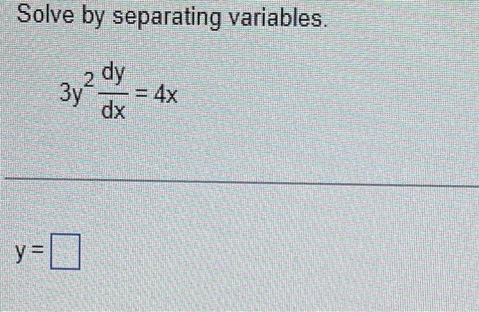 Solved Solve by separating variables. 3y2dxdy=4x | Chegg.com