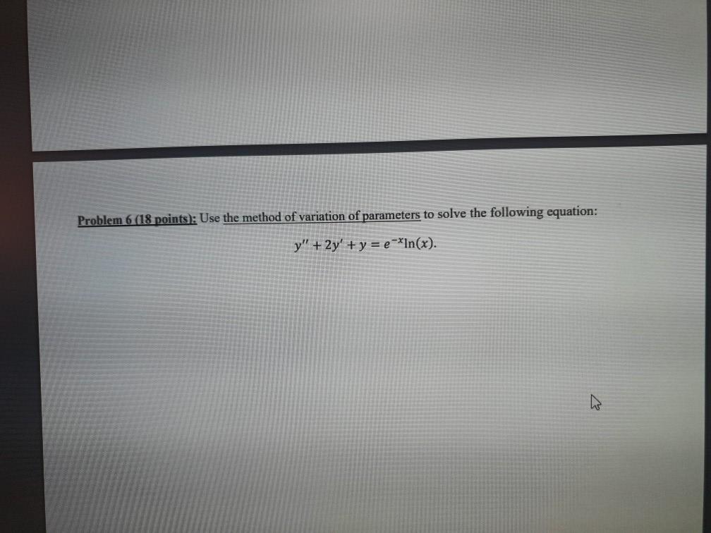 Solved Problem 6 (18 points): Use the method of variation of | Chegg.com