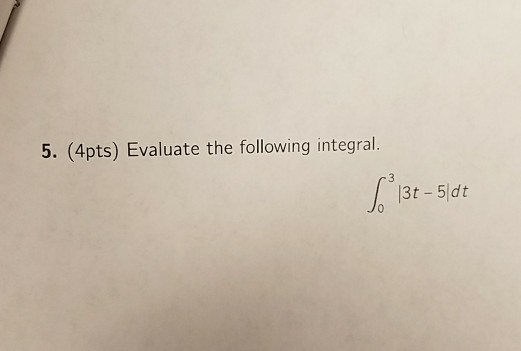 Solved 5. (4pts) Evaluate the following integral. 3 $ 13 |3t | Chegg.com