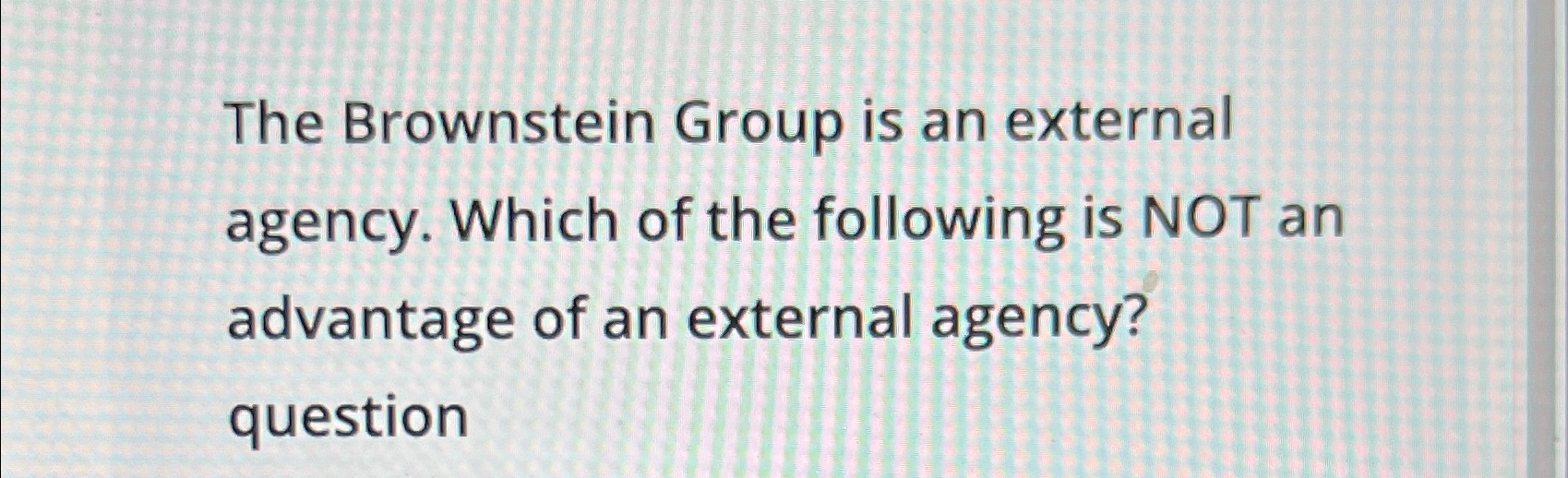 Solved The Brownstein Group is an external agency. Which of | Chegg.com