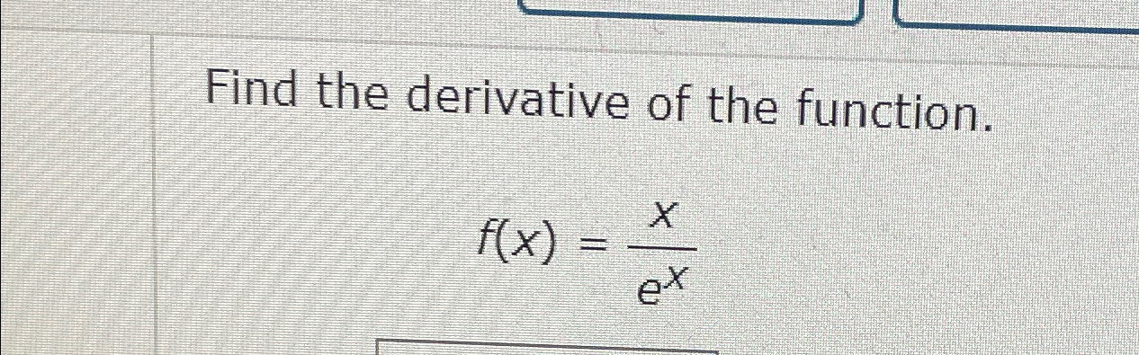 Solved Find the derivative of the function.f(x)=xex | Chegg.com