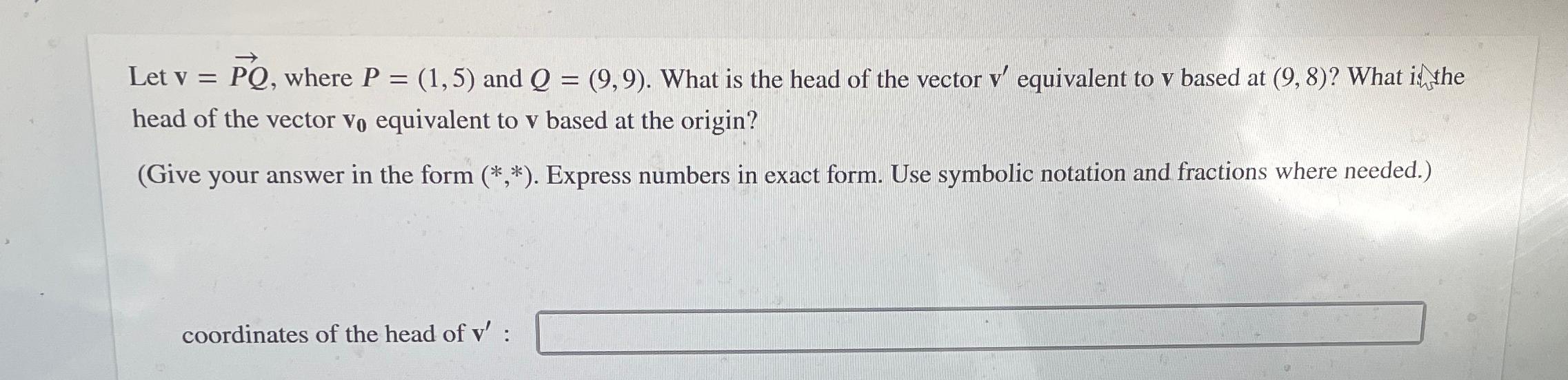 Solved Let v=vec(PQ), where P=(1,5) and Q=(9,9). What is the | Chegg.com Solved Let v=vec(PQ), where P=(1,5) and Q=(9,9). What is the | Chegg.com