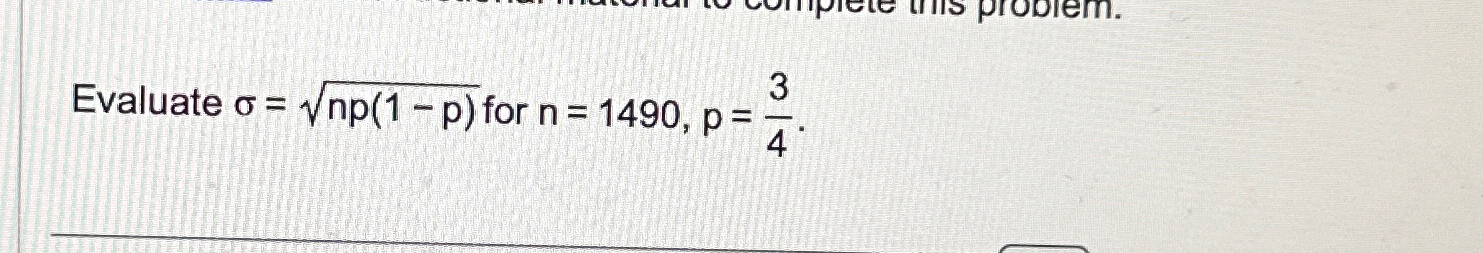 Solved Evaluate σ=np(1-p)2 ﻿for n=1490,p=34 | Chegg.com