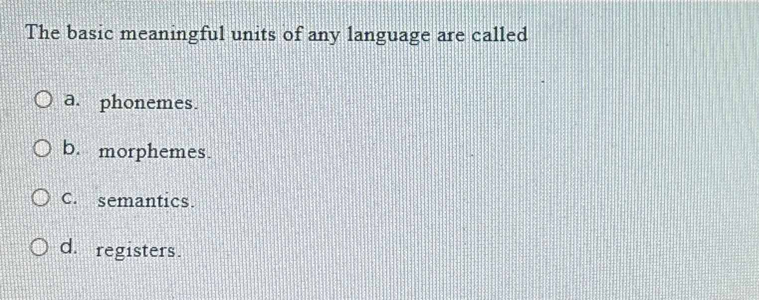 Solved The basic meaningful units of any language are | Chegg.com