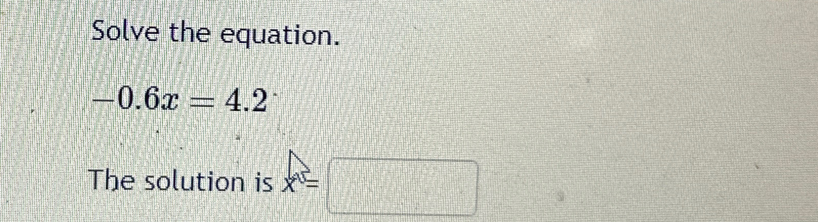 Solved Solve the equation.-0.6x=4.2The solution is x= | Chegg.com