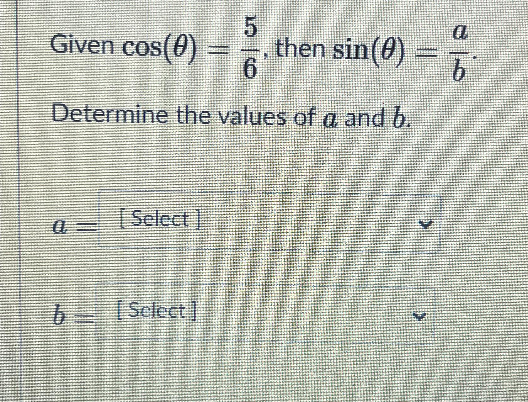 Solved Given cos(θ)=56, ﻿then sin(θ)=abDetermine the values | Chegg.com