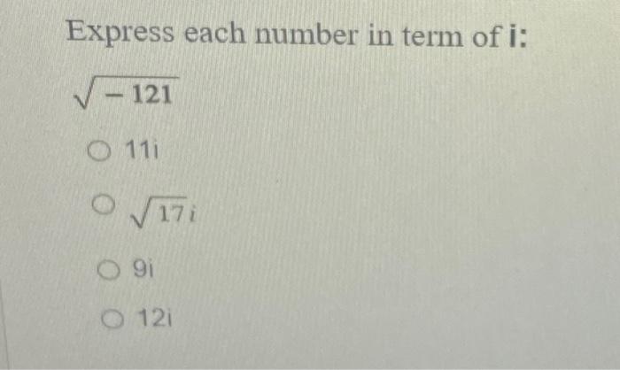 Solved Express each number in term of i : −121 11i 17i 9i | Chegg.com