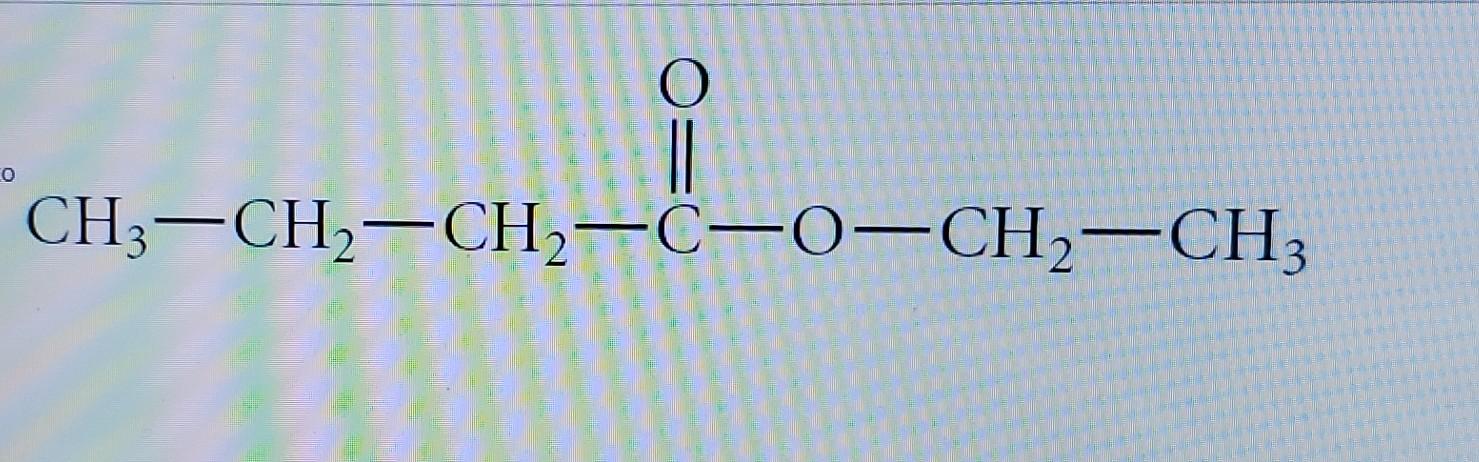 Solved o CH3 -CH2-CH2-C-O-CH2-CH3 | Chegg.com