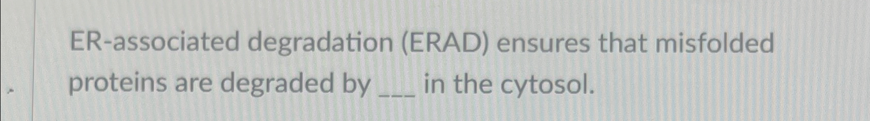 Solved ER-associated degradation (ERAD) ﻿ensures that | Chegg.com