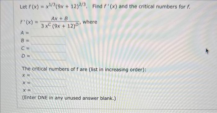 Solved Let f(x)=x1/3(9x+12)2/3. Find f′(x) and the critical | Chegg.com Solved Let f(x)=x1/3(9x+12)2/3. Find f′(x) and the critical | Chegg.com