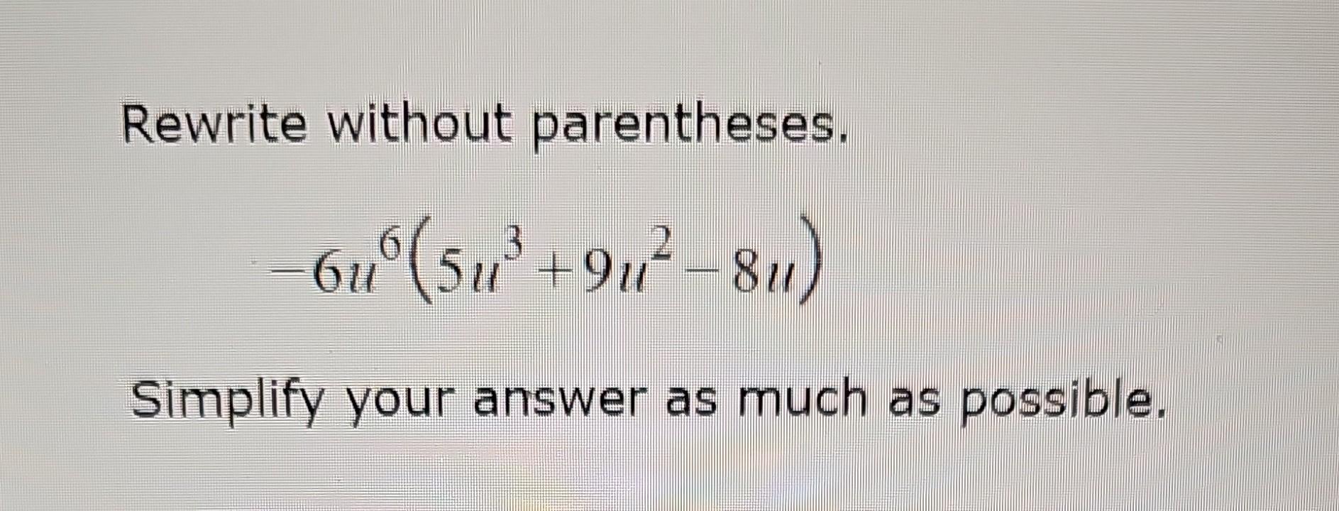 Solved Rewrite without parentheses. −6u6(5u3+9u2−8u) | Chegg.com