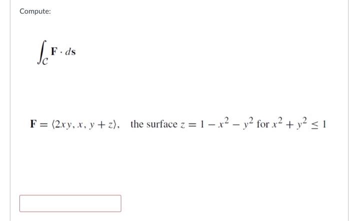 Solved Compute: ∫CF⋅ds F= 2xy,x,y+z , the surface z=1−x2−y2 | Chegg.com