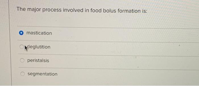 Solved The major process involved in food bolus formation | Chegg.com