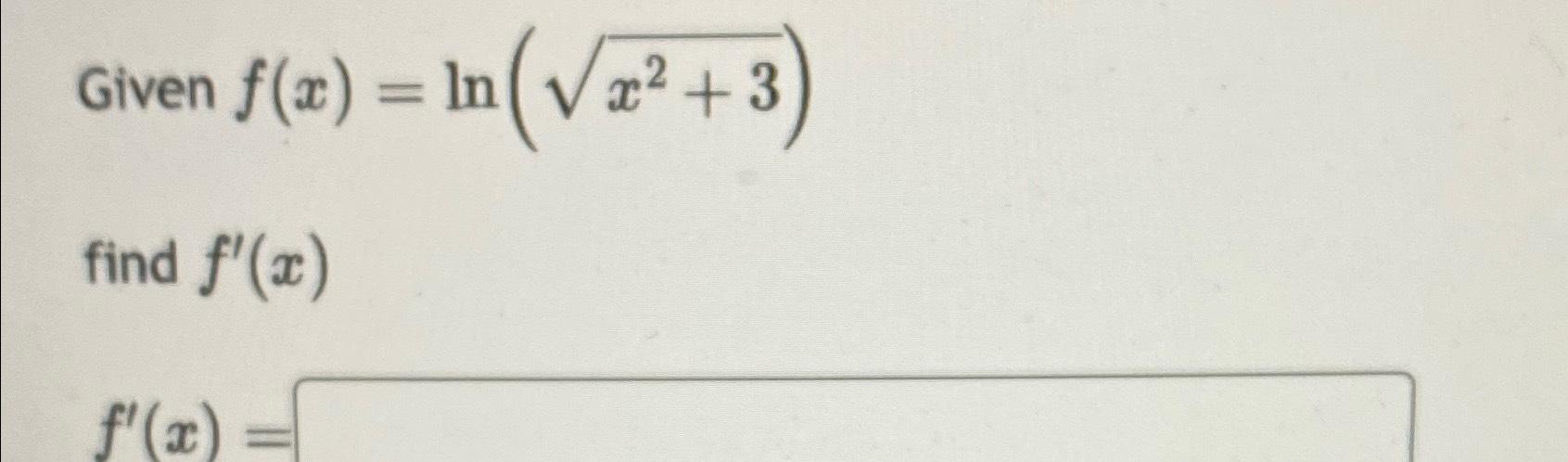 Solved Given f(x)=ln(x2+32)find f'(x)f'(x)= | Chegg.com