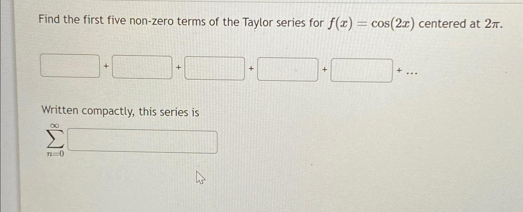 Solved Find the first five non-zero terms of the Taylor | Chegg.com