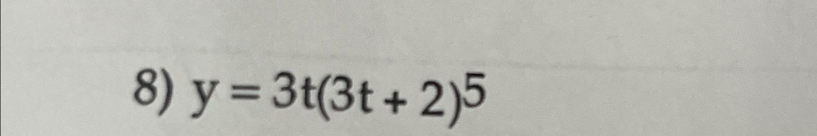 Solved find dy/dt y=3t(3t+2)5 | Chegg.com