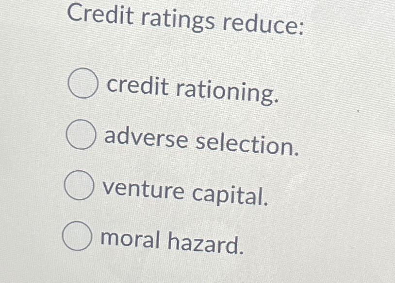 Solved Credit ratings reduce:credit rationing.adverse | Chegg.com