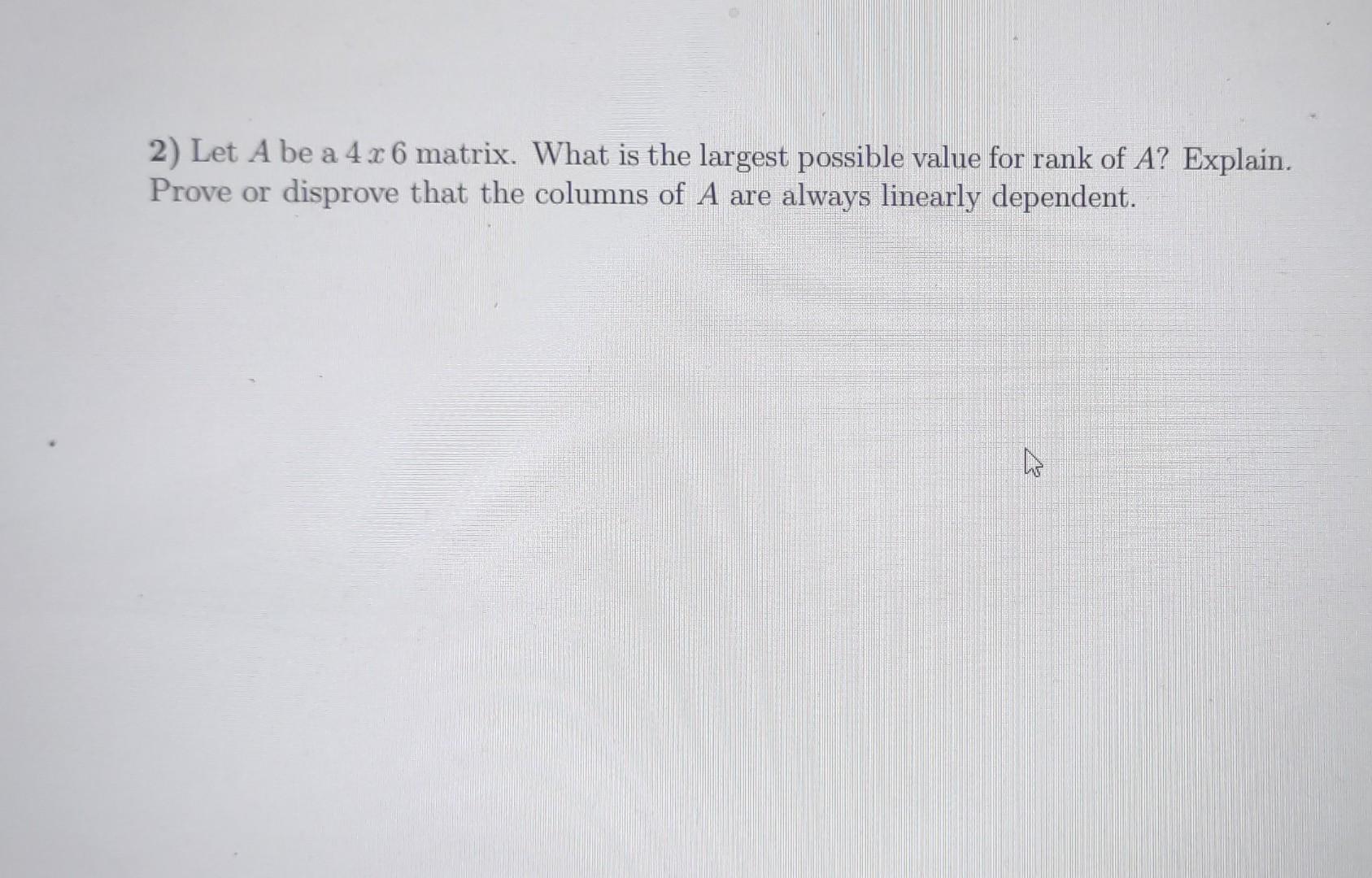 Solved 2) Let A be a 4x6 matrix. What is the largest | Chegg.com